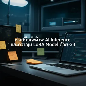 เร่งประสิทธิภาพ AI Inference และควบคุม LoRA Model ด้วย Git | cii3.net